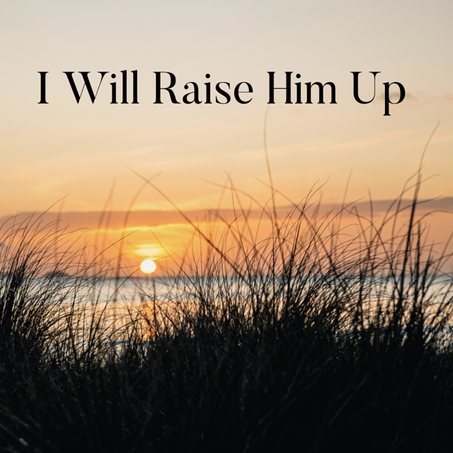 I Will Raise Him Up – Hope Harbor Church